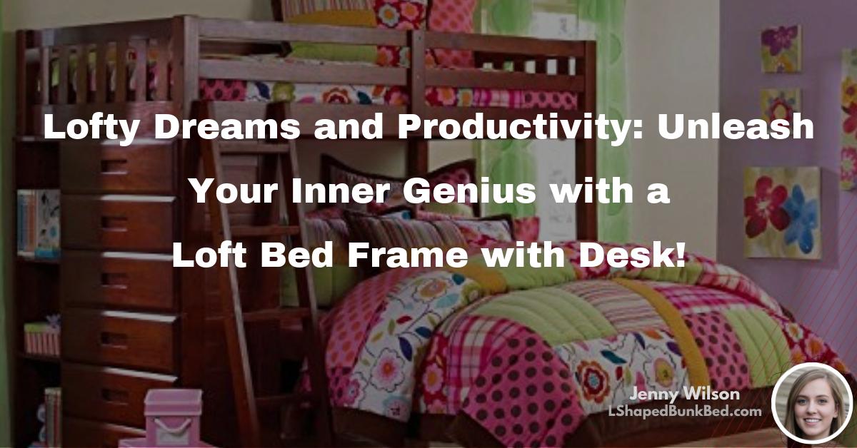Lofty Dreams and Productivity: Unleash Your Inner Genius with a Loft Bed Frame with Desk ...