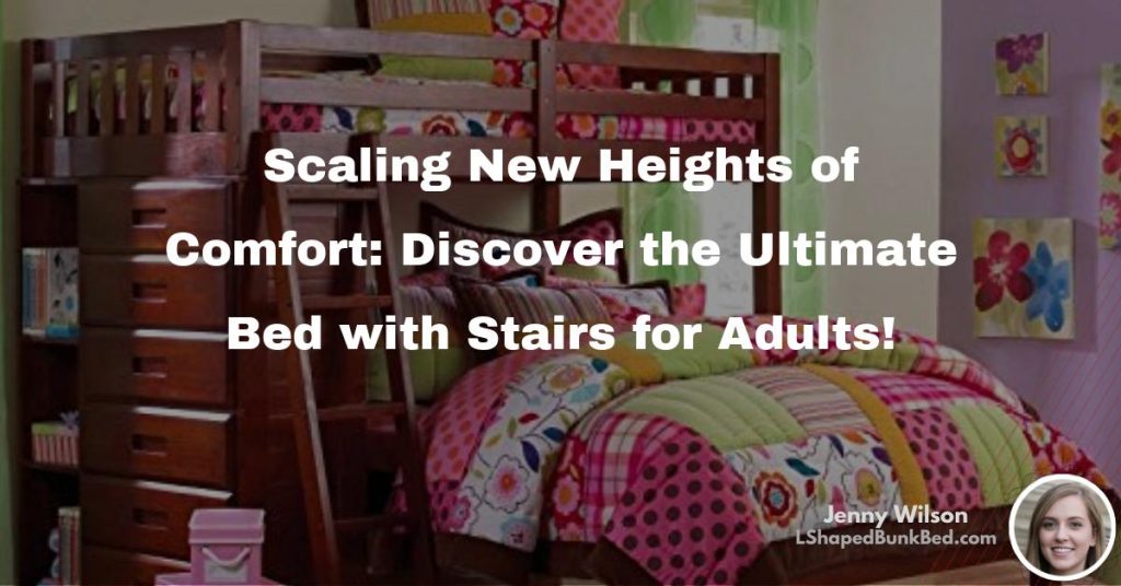 Scaling New Heights of Comfort: Discover the Ultimate Bed with Stairs ...