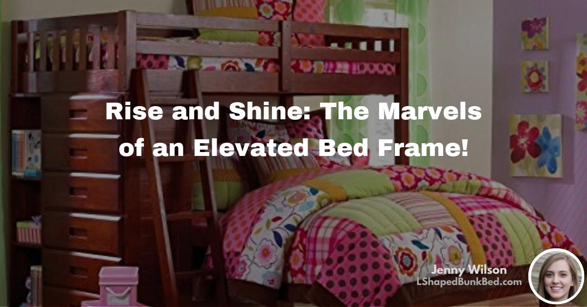 Rise and Shine: The Marvels of an Elevated Bed Frame! | LSHAPEDBUNKBED.COM